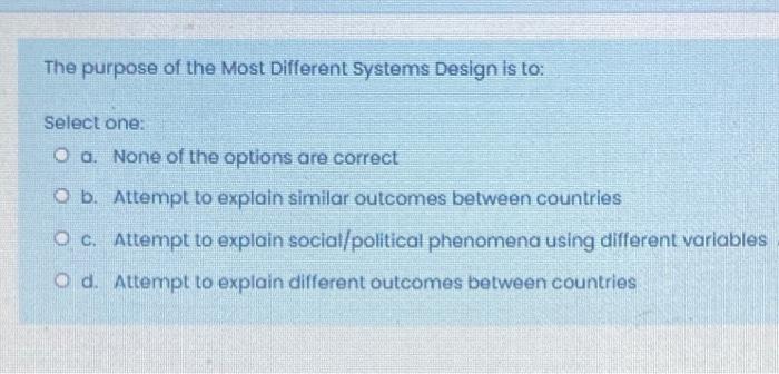 Solved The purpose of the Most Different Systems Design is | Chegg.com