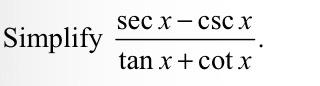 Solved Simplify secx-cscxtanx+cotx. | Chegg.com