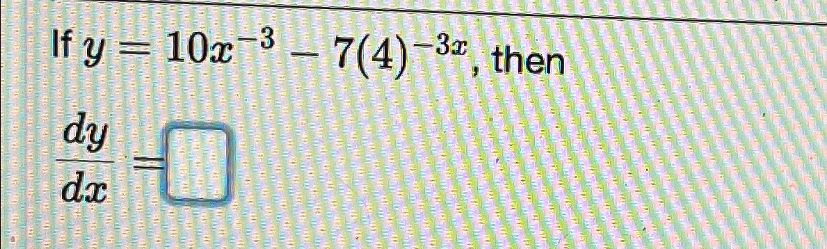 Solved If y=10x-3-7(4)-3x, ﻿thendydx= | Chegg.com