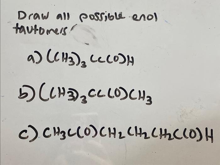 Solved Draw all possible enol tautomers? a) (CH3)3CeCO)H b) | Chegg.com