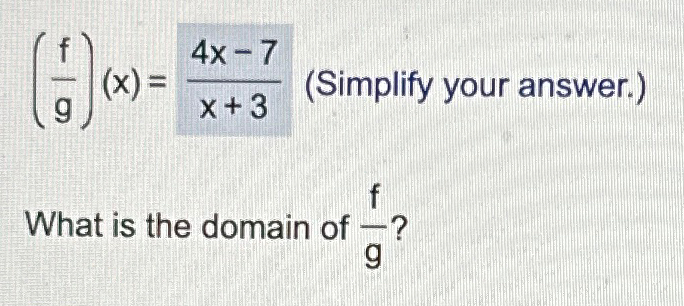 Solved (fg)(x)=4x-7x+3 (Simplify your answer.)What is the | Chegg.com