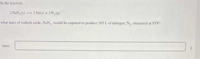 Solved In the reaction, 2NaN3( s) 2Na(s)+3 N2( g) what mass | Chegg.com
