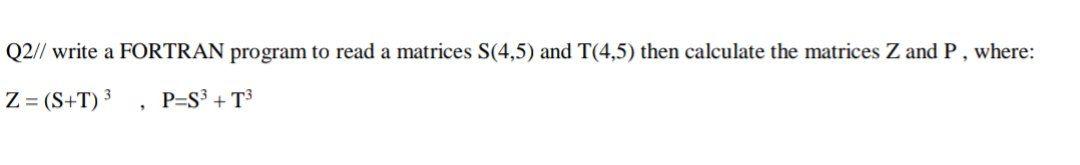 Solved Q2// write a FORTRAN program to read a matrices | Chegg.com