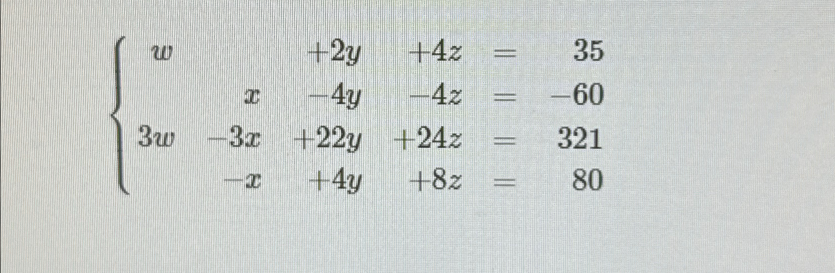 Solved w+2y+4z=35x-4y-4z=-603w-3x+22y+24z=321-x+4y+8z=80 | Chegg.com