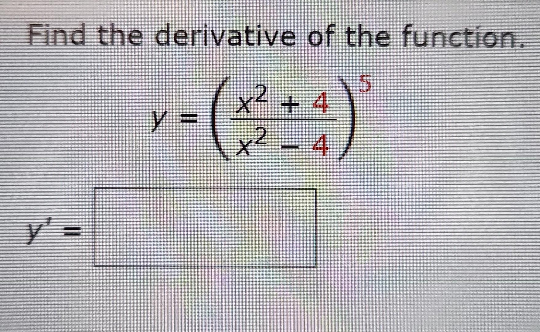 Solved Find the derivative of the function. y=(x2−4x2+4)5 | Chegg.com