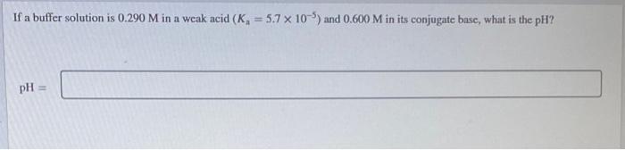 Solved If a buffer solution is 0.290 M in a weak acid (K, = | Chegg.com
