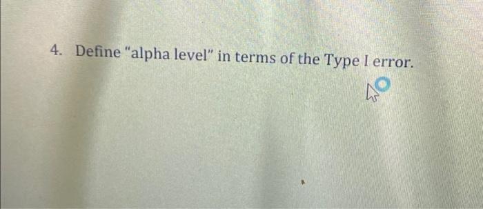 Solved 4. Define "alpha level" in terms of the Type I error. | Chegg.com