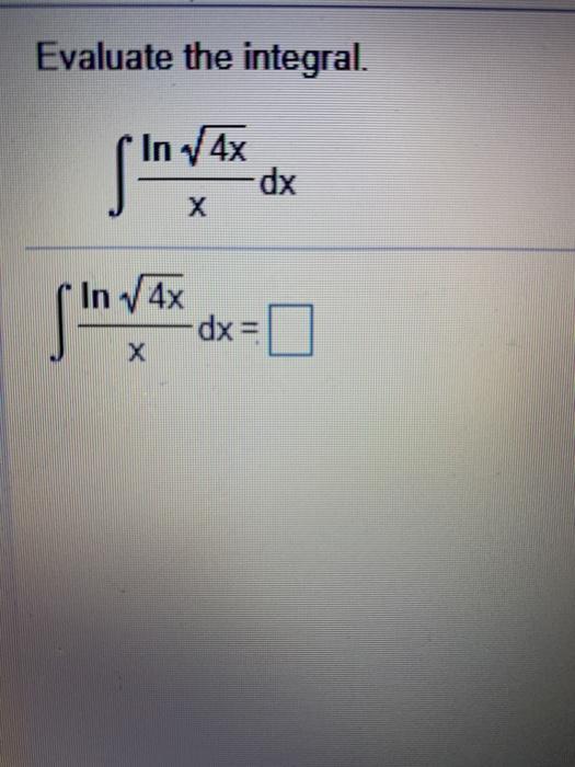 Solved Evaluate the integral. In 4x - dx х In 4x dx = X | Chegg.com