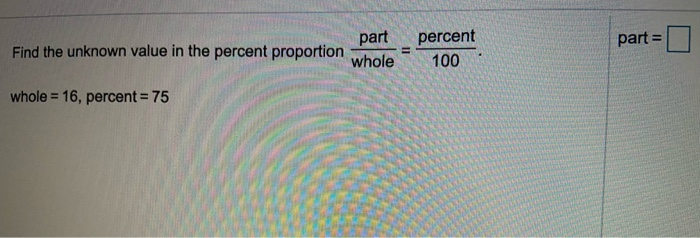 Solved part Find the unknown value in the percent proportion | Chegg.com