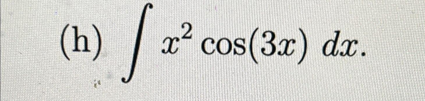 Solved (h) ∫﻿﻿x2cos(3x)dx. | Chegg.com