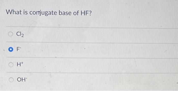 Solved What is corjugate base of HF? Cl2 F− H+ OH− | Chegg.com