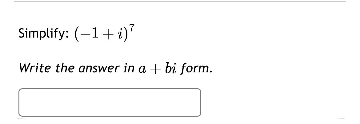Solved Simplify: (-1+i)7Write the answer in a+bi ﻿form. | Chegg.com