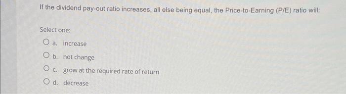 Solved If the dividend pay-out ratio increases, all else | Chegg.com