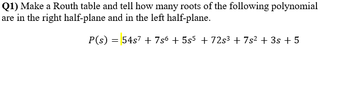 Solved Q1) ﻿Make a Routh table and tell how many roots of | Chegg.com
