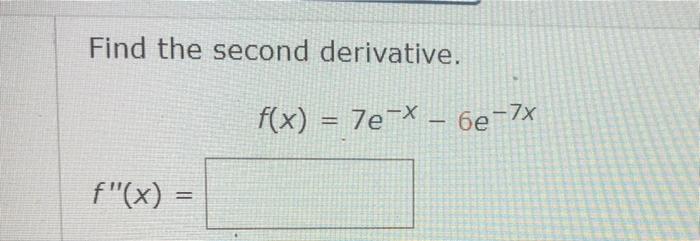 Solved Find the second derivative. f(x) = 7e-X – 6e-7x = | Chegg.com