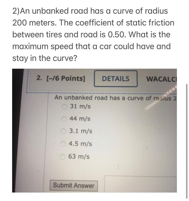 Solved 2)An unbanked road has a curve of radius 200 meters. | Chegg.com