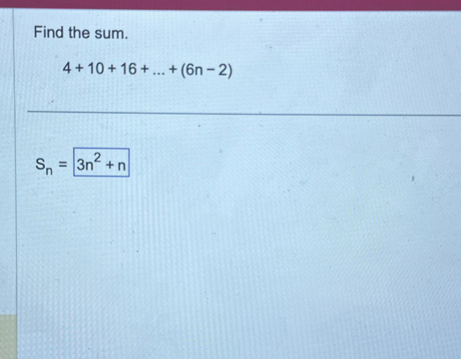 Solved Find the sum.4+10+16+dots+(6n-2)Sn= | Chegg.com