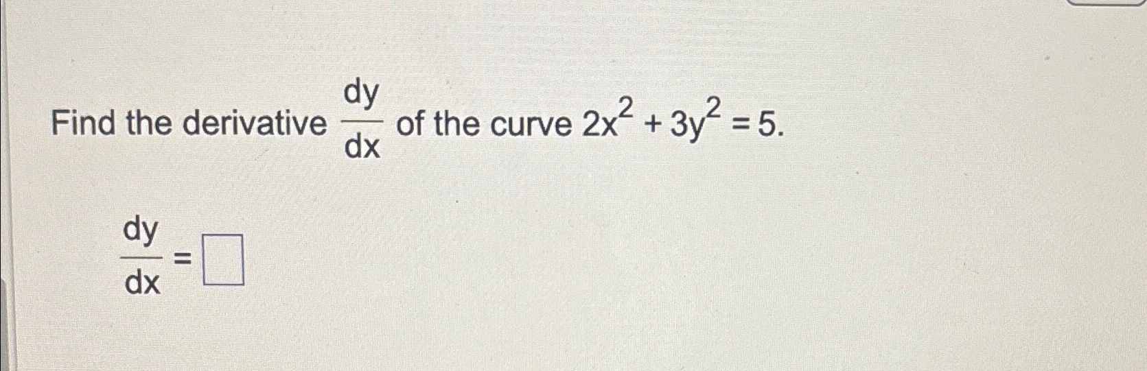 Solved Find the derivative dydx ﻿of the curve 2x2+3y2=5dydx= | Chegg.com