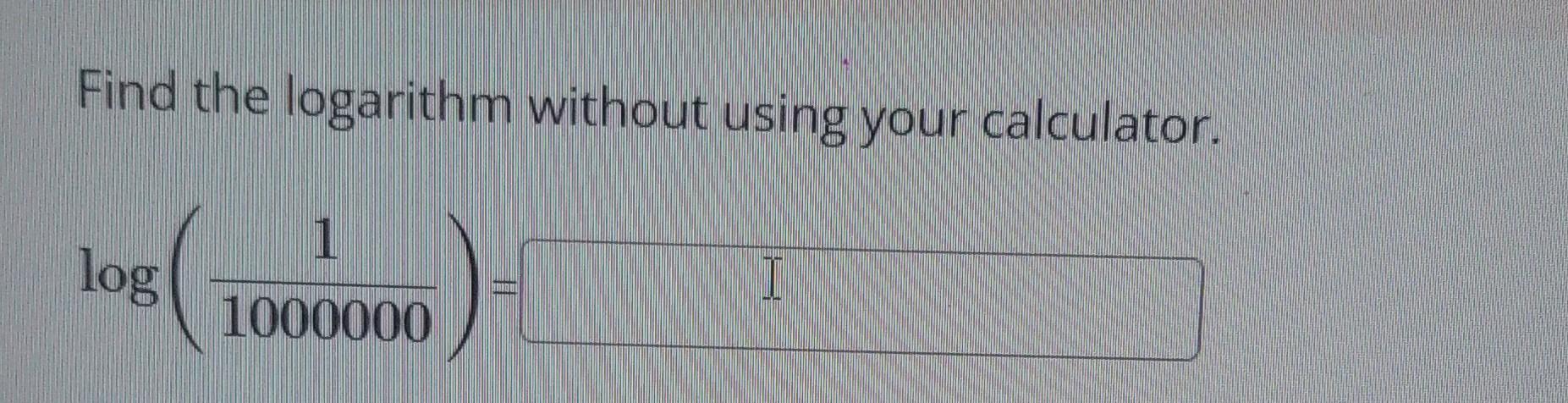 Solved Find the logarithm without using your calculator. log | Chegg.com