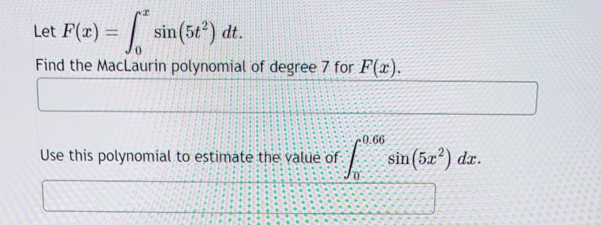 Solved Let F(x)=∫0xsin(5t2)dt Find the MacLaurin polynomial | Chegg.com