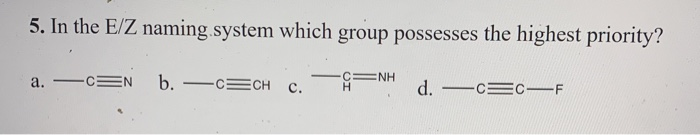 Solved 5. In the E/Z naming system which group possesses the | Chegg.com