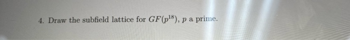Solved 4. Draw the subfield lattice for GF(p18), p a prime. | Chegg.com