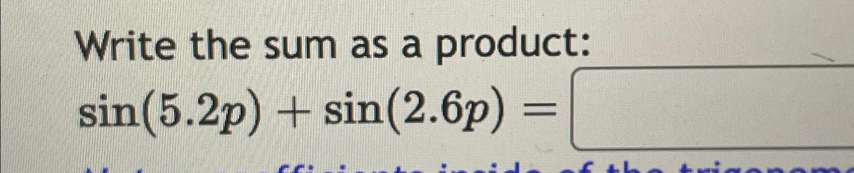 Solved Write the sum as a product:sin(5.2p)+sin(2.6p)= | Chegg.com