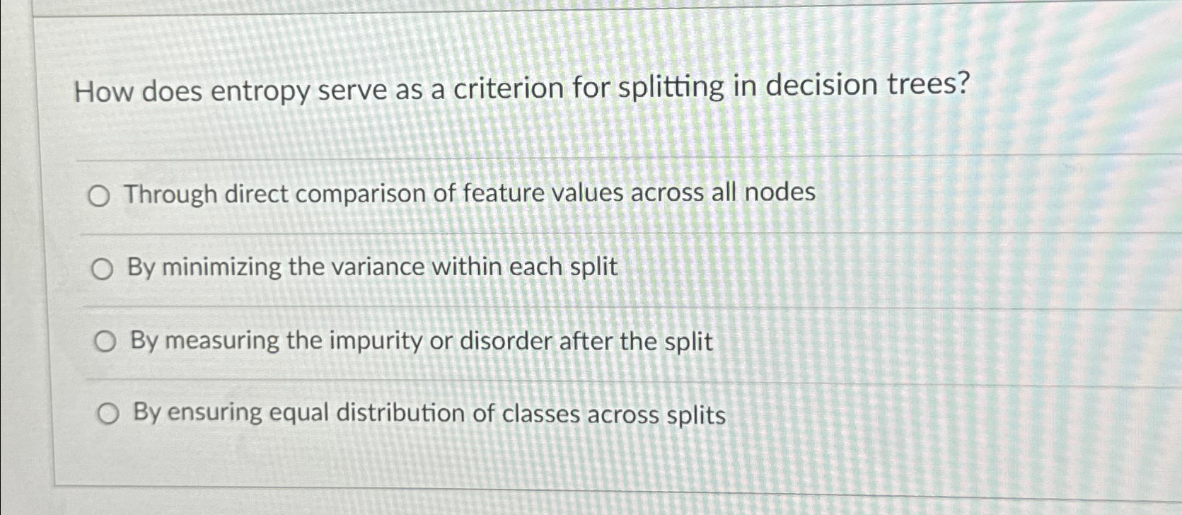 Solved How does entropy serve as a criterion for splitting | Chegg.com