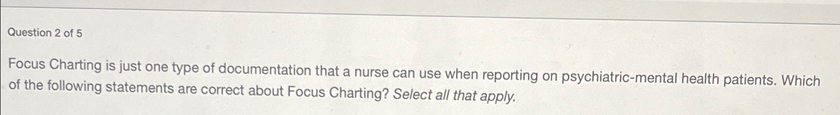 Solved Question 2 ﻿of 5Focus Charting is just one type of | Chegg.com