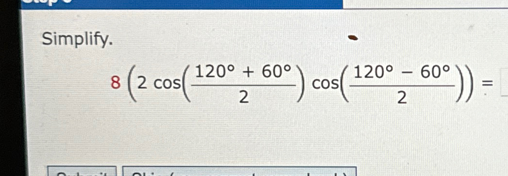 Solved Simplify.8(2cos(120°+60°2)cos(120°-60°2))= | Chegg.com