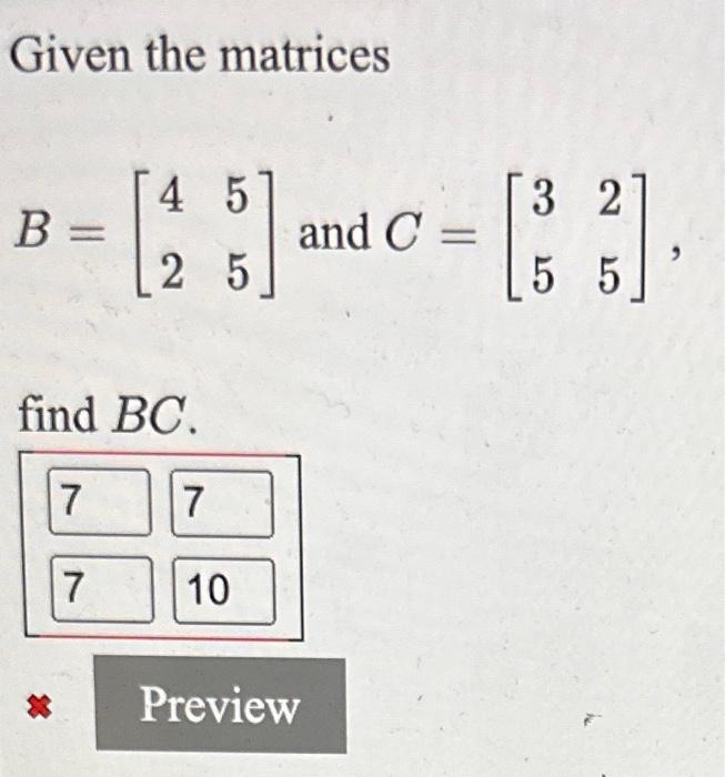Solved Given the matrices B=[4255] and C=[3525] find BC. | Chegg.com