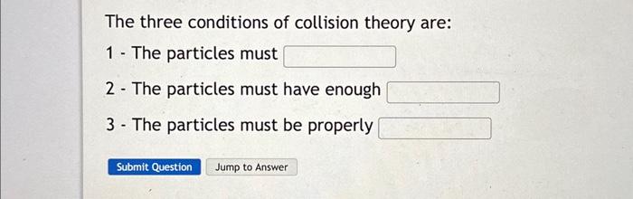 Solved The three conditions of collision theory are: 1 - The | Chegg.com