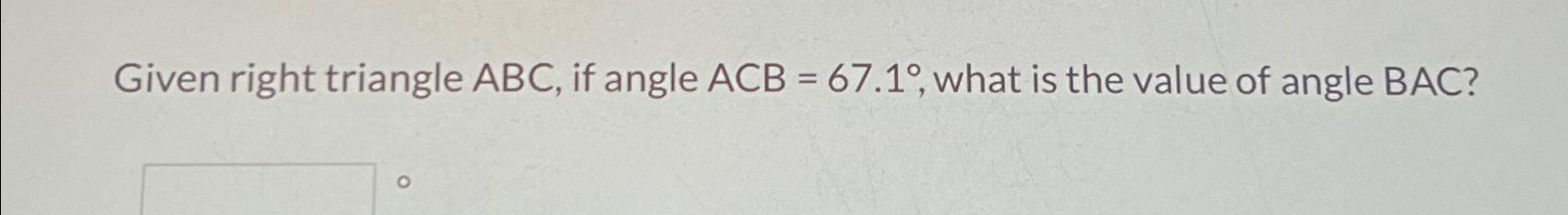 Solved Given right triangle ABC, if angle ACB=67.1°, ﻿what | Chegg.com