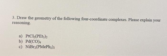 Solved 3. Draw the geometry of the following four-coordinate | Chegg.com