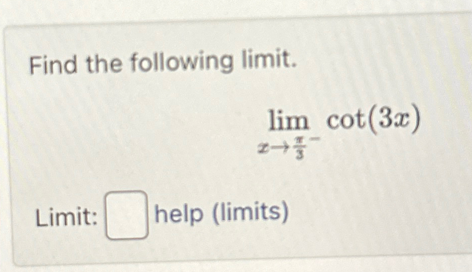 Solved Find the following limit.limx→π(3)-cot(3x)Limit: help | Chegg.com