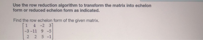Solved Use the row reduction algorithm to transform the | Chegg.com