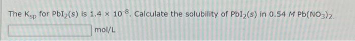 Solved The Ksp for PbI2( s) is 1.4×10−8. Calculate the | Chegg.com