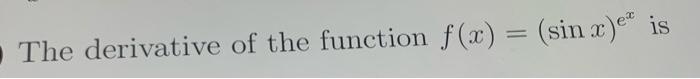 Solved The derivative of the function f(x)=(sinx)ex is | Chegg.com