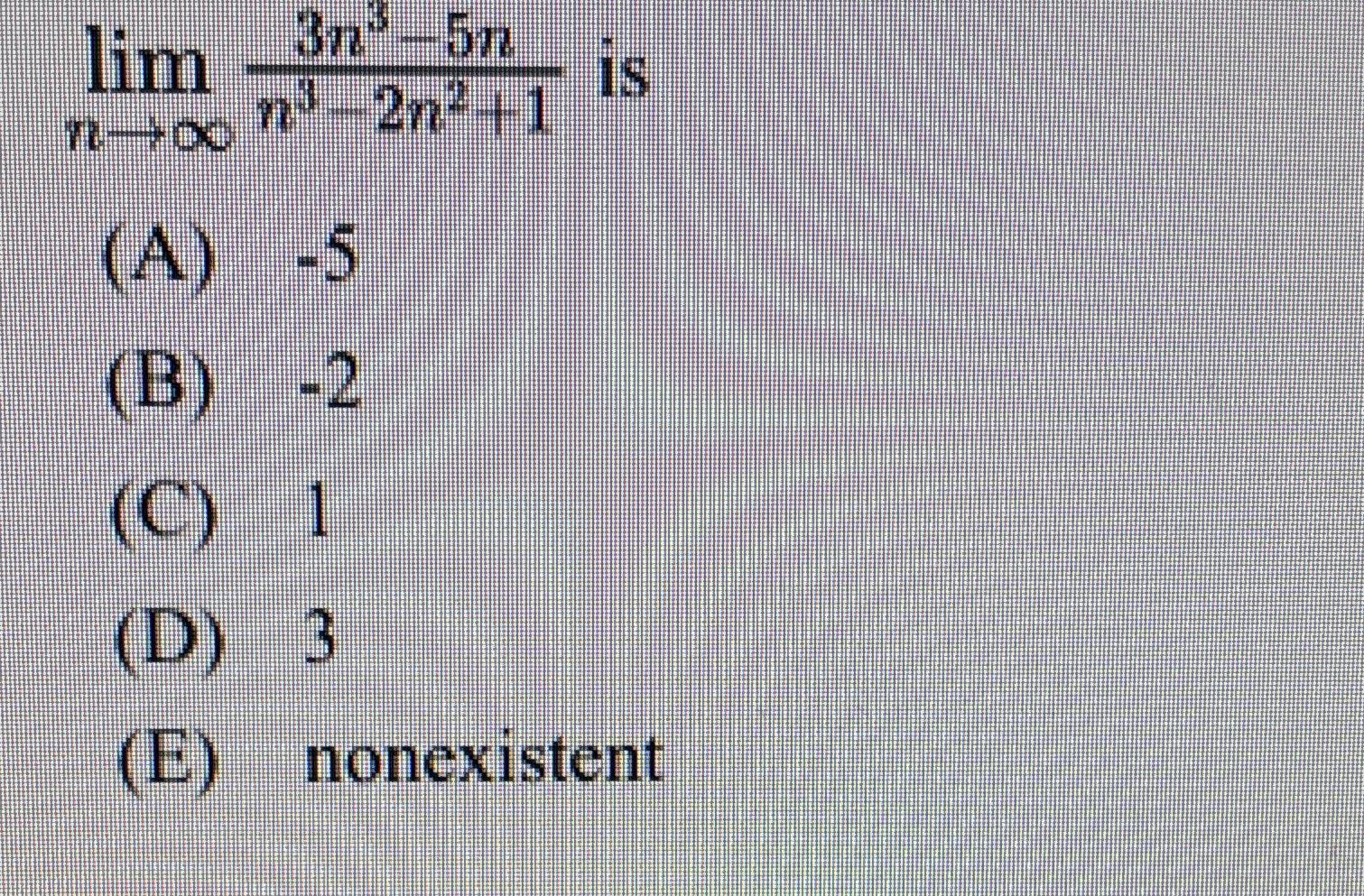 Solved limn→∞3n3-5nn3-2n2+1 ﻿is(A) -5(B) -2(C) 1(D) 3(E) | Chegg.com