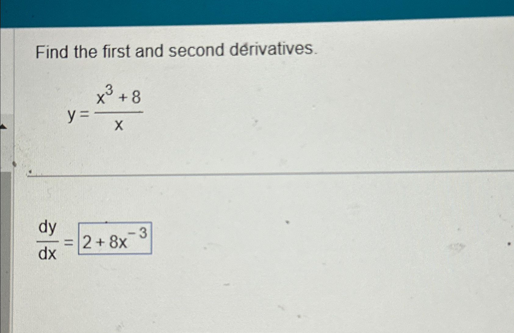 Solved Find the first and second derivatives.y=x3+8xdydx= | Chegg.com