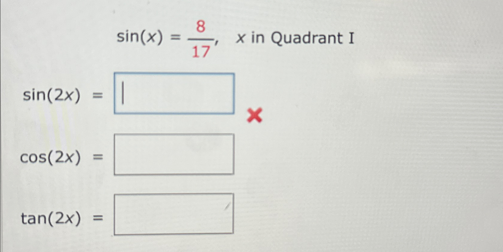 Solved sin(x)=817,x ﻿in Quadrant Isin(2x)=cos(2x)=tan(2x)= | Chegg.com