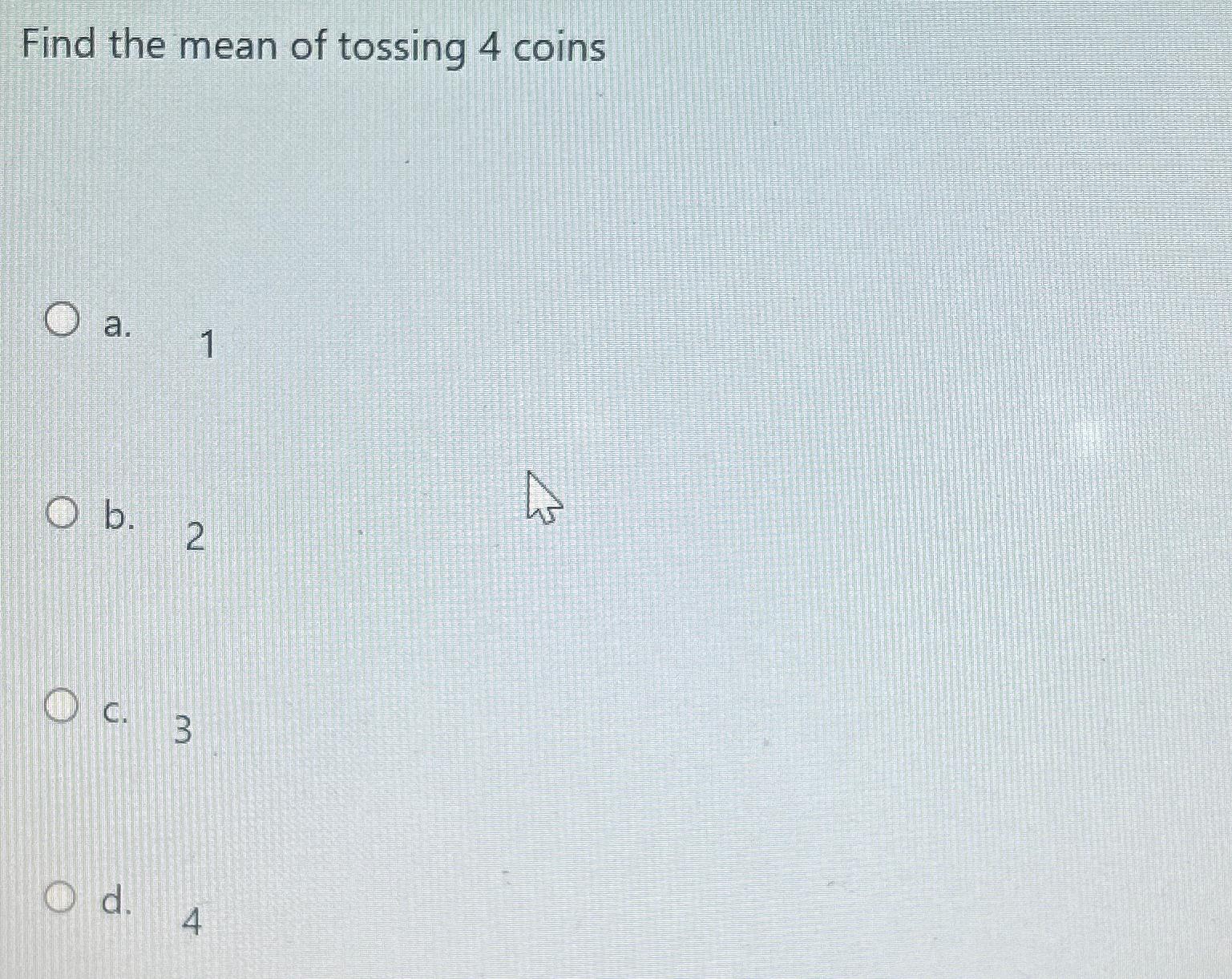 Solved Find the mean of tossing 4 ﻿coinsa. 1b. 2c. 3d. 4 | Chegg.com
