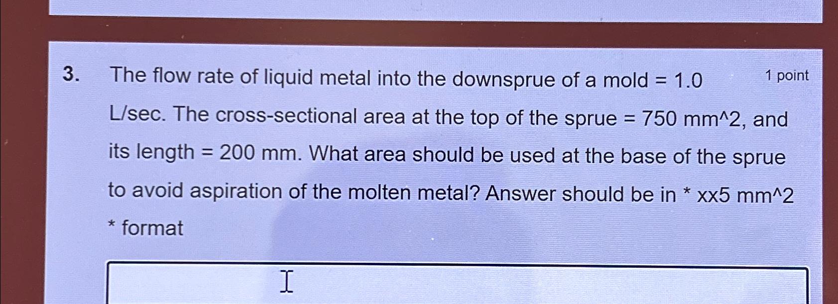 The flow rate of liquid metal into the downsprue of a | Chegg.com