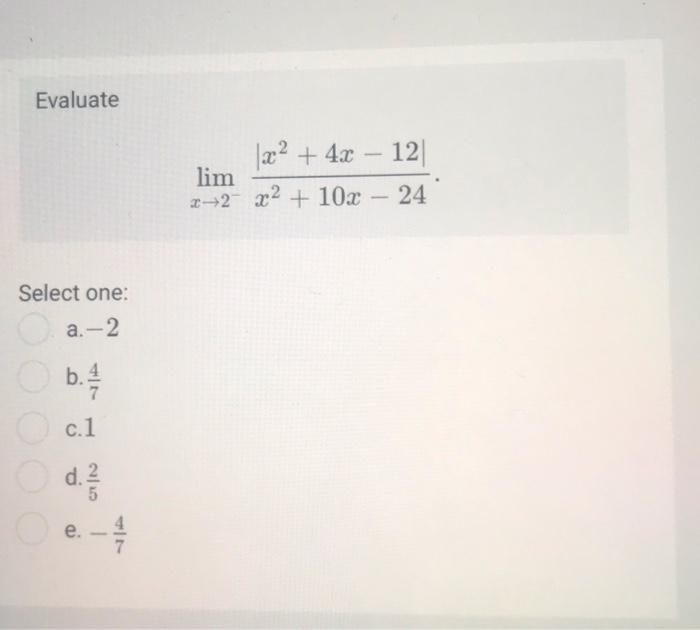 Solved Evaluate limx→2−x2+10x−24∣x2+4x−12∣ | Chegg.com
