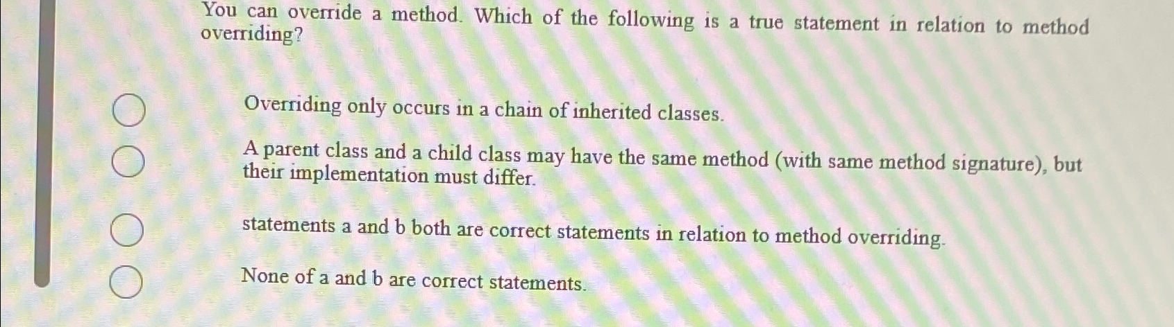 Solved You can override a method. Which of the following is | Chegg.com