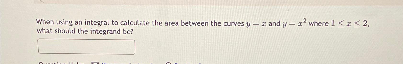 Solved When using an integral to calculate the area between | Chegg.com