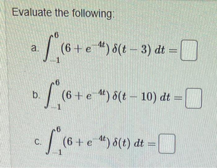Solved Evaluate the following: a. ∫−16(6+e−4t)δ(t−3)dt= b. | Chegg.com