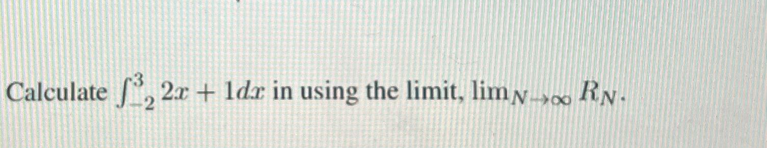Solved Calculate ∫-232x+1dx ﻿in using the lim?it,limN→∞RN | Chegg.com