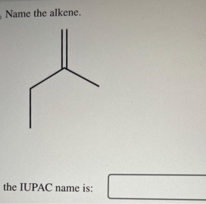 Solved Name the alkene. the IUPAC name is: | Chegg.com