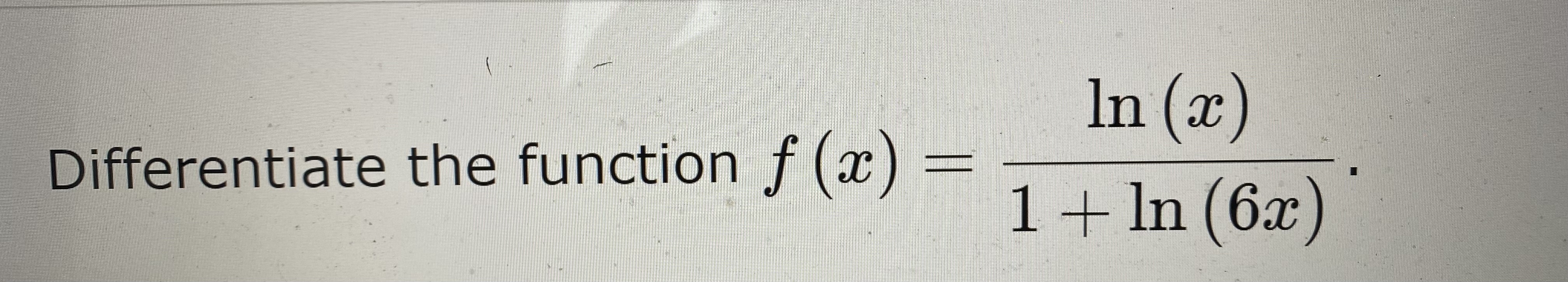 Solved Differentiate the function f(x)=ln(x)1+ln(6x) | Chegg.com